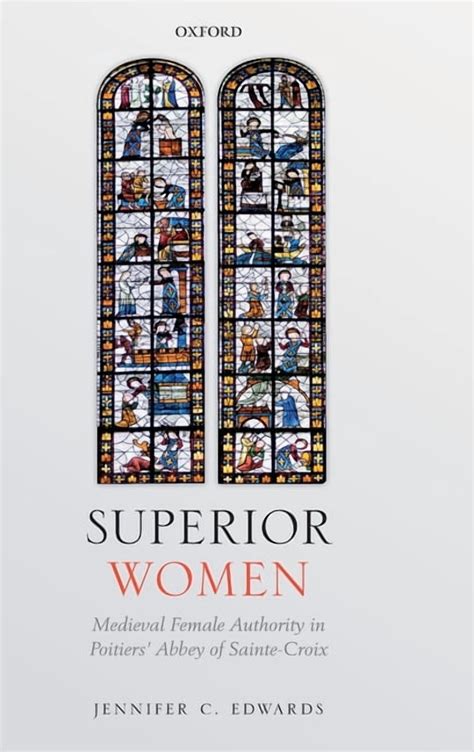Superior Women Medieval Female Authority In Poitiers Abbey Of Sainte