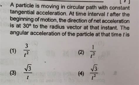 a particle is moving in circular path with constant tangential accelerati