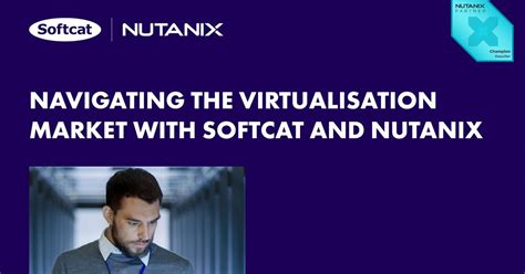 Navigating The Virtualisation Market With Softcat And Nutanix Webinar