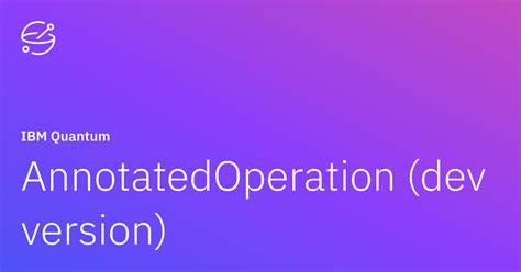 Annotatedoperation Dev Version Ibm Quantum Documentation