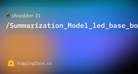 Shredder 31 Summarization Model Led Base Book Summary · Hugging Face