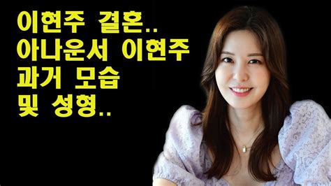 이현주 아나운서 근황 이현주 결혼 아나운서 이현주 과거 모습 및 성형 연예인 근황 Youtube