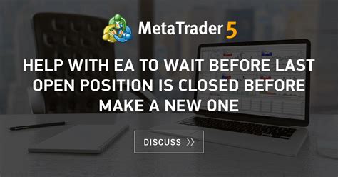 Help With Ea To Wait Before Last Open Position Is Closed Before Make A