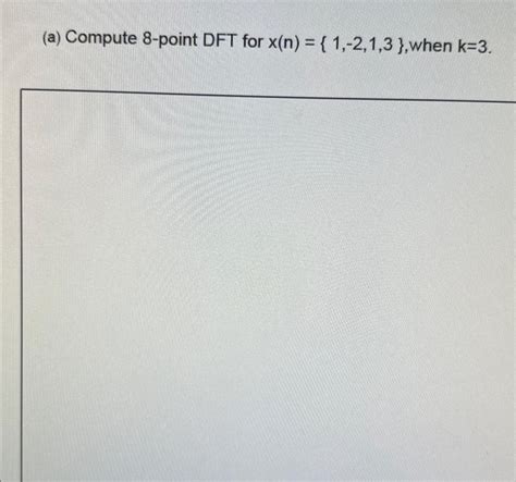 Solved A Compute 8 Point Dft For Xn 1−213 When
