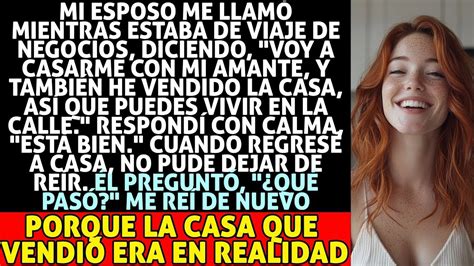 Mi Esposo Me Llamó Me Voy A Casar Con Mi Amante Y Vendí La Casa Así