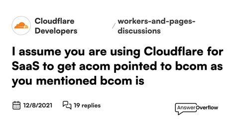I Assume You Are Using Cloudflare For Saas To Get Pointed To B