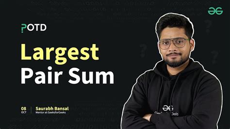 Potd 08102024 Largest Pair Sum Problem Of The Day