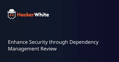 Enhance Security Through Dependency Management Review Hackerwhite