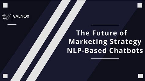 The Future Of Marketing Strategy Nlp Based Chatbots Valnox