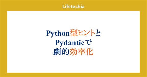 Python型ヒントとPydanticで劇的効率化 lifetechia