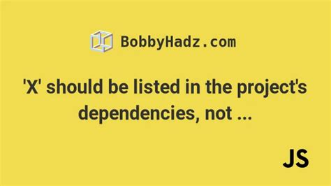 X Should Be Listed In The Projects Dependencies Not Devdependencies Bobbyhadz