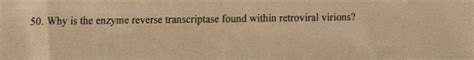 Solved Why Is The Enzyme Reverse Transcriptase Found Within