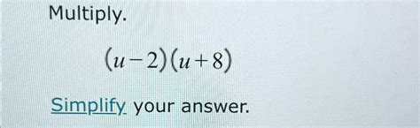 Solved Multiply U 2 U 8 Simplify Your Answer Chegg Com