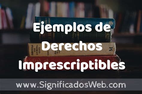 25 Ejemplos De Derechos Imprescriptibles ️ ¿que Es Características Y Como Usar
