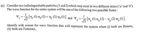 Solved A Consider Two Indistinguishable Particles 1 And 2 Which May Exist In Two Different