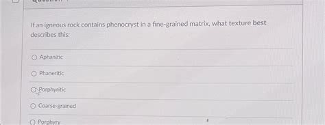 Solved If An Igneous Rock Contains Phenocryst In A