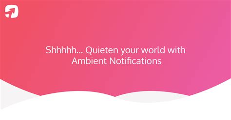 Shhhh Quieten Your World With Ambient Notifications Prodpad