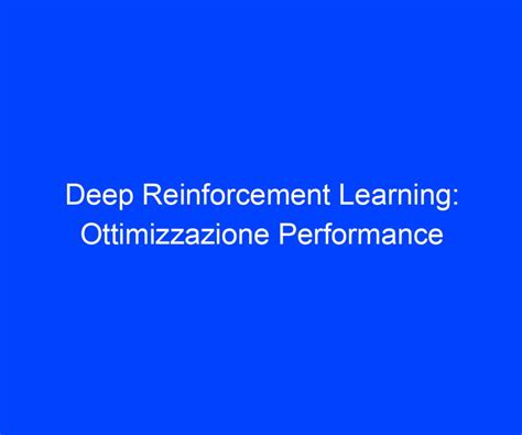 Deep Reinforcement Learning Ottimizzazione Performance