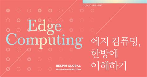 에지 컴퓨팅 한방에 이해하기 Bespin Global