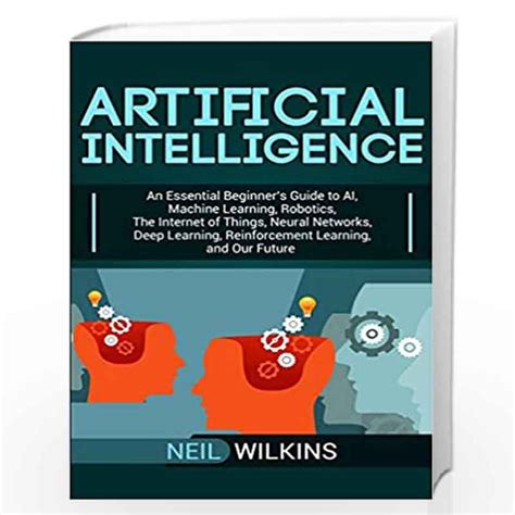 Artificial Intelligence An Essential Beginner S Guide To AI Machine Learning Robotics The