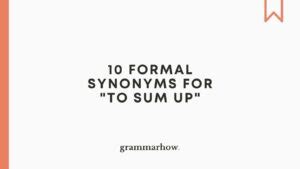 Formal Synonyms For To Sum Up