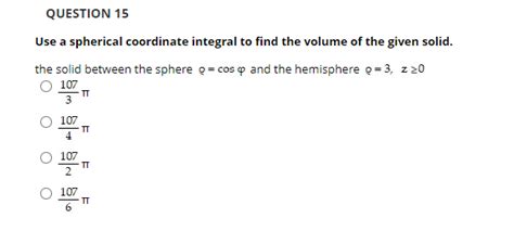 Solved QUESTION Use A Spherical Coordinate Integral To Chegg