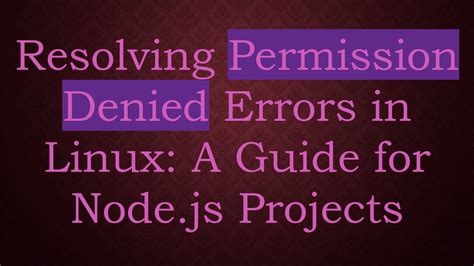 Resolving Permission Denied Errors In Linux A Guide For Nodejs