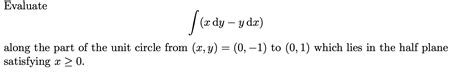 Solved Evaluate Xdy Ydx Along The Part Of The Unit Circle Chegg