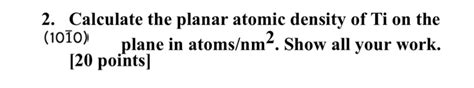 Solved 2 Calculate The Planar Atomic Density Of Ti On The