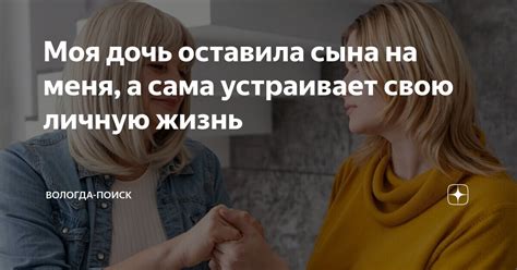 Моя дочь оставила сына на меня а сама устраивает свою личную жизнь Вологда поиск Дзен
