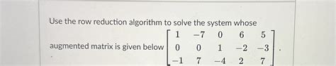 Solved Use The Row Reduction Algorithm To Solve The System