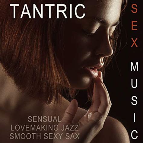 Play Tantric Sex Music Sensual Lovemaking Jazz Smooth Sexy Sax By Sexual Music Collection On