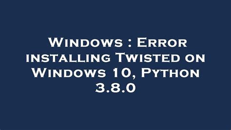 windows error installing twisted on windows 10 python 3 8 0 youtube