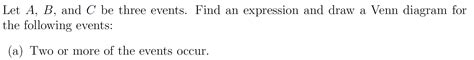Solved Let A B And C Be Three Events Find An Expression Chegg Com