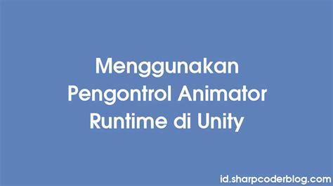 Menggunakan Pengontrol Animator Runtime Di Unity Sharp Coder Blog