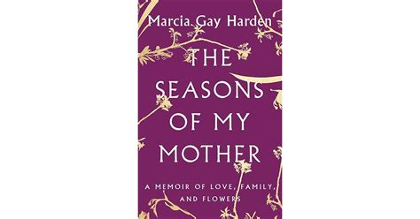 The Seasons Of My Mother A Memoir Of Love Family And Flowers By Marcia Gay Harden