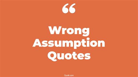 37 Craziest Wrong Assumption Quotes That Will Unlock Your True Potential