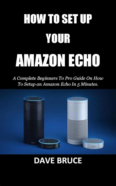 Amazon Com HOW TO SET UP YOUR AMAZON ECHO A Complete Beginners To Pro Guide On How To Setup An