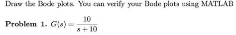 Solved Draw The Bode Plots You Can Verify Your Bode Plots Chegg Com