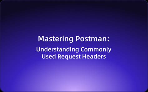 Mastering Postman Understanding Commonly Used Request Headers