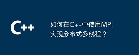 如何在C 中使用MPI实现分布式多线程 叮当号