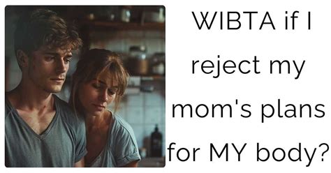 Wibta If I Reject My Mom S Plans For My Body Daily Viral