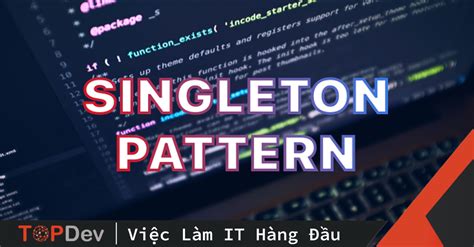 Singleton Pattern Là Gì Khái Niệm Và ứng Dụng Topdev