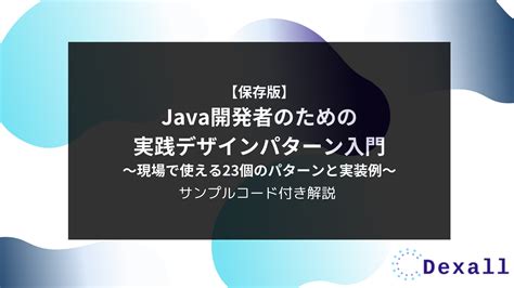 【保存版】java開発者のための実践デザインパターン入門 〜現場で使える23個のパターンと実装例〜 Dexall公式テックブログ