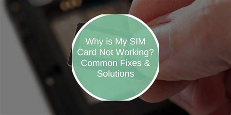 Why Is My SIM Card Not Working Common Fixes Solutions