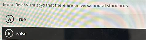 Solved Moral Relativism Says That There Are Universal Moral