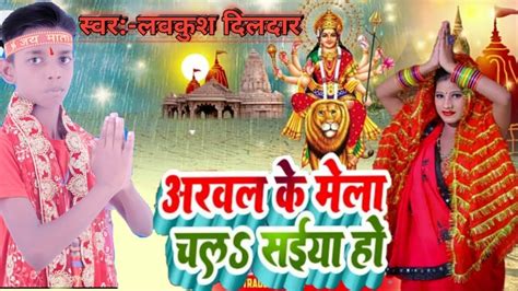 Videoll अरवल के मेला चल सईया हो Ll Arwal Ke Mela Chal Saiya Ho Lavkush Dildar Bhakti Song