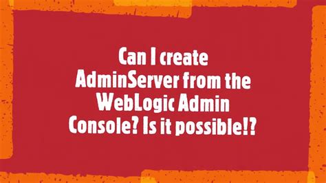 Can I Create Adminserver On Weblogic Admin Console Youtube