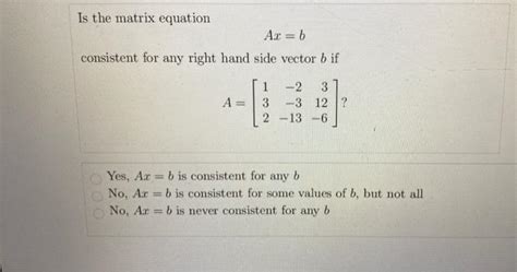 Solved Is The Matrix Equation Axb Consistent For Any Right