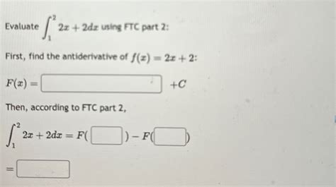 Solved Evaluate ∫122x 2dx ﻿using Ftc Part 2 ﻿ First Find